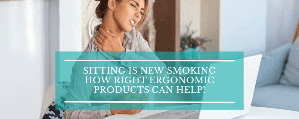 Sitting is New Smoking: How Right Ergonomic Products Can Help